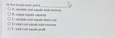 Solved At The Break Even Pointa ﻿variable Cost Equals Total