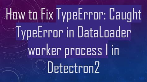 How To Fix Typeerror Caught Typeerror In Dataloader Worker Process In Detectron Youtube