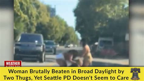 woman brutally beaten in broad daylight by two thugs yet seattle pd