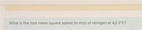 Solved What Is The Root Mean Square Speed In M S Of Chegg Com