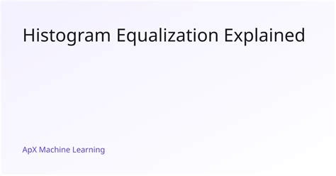 Histogram Equalization Explained