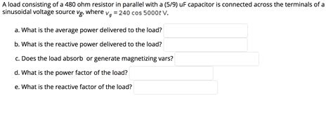 solved a load consisting of a 480 ohm resistor in parallel