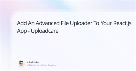 Add An Advanced File Uploader To Your Reactjs App Uploadcare Suhail Kakar