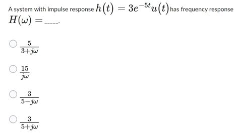 Solved A System With Impulse Response H T 3e−5tu T Has