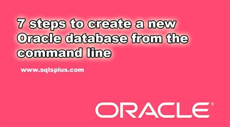 7 Steps To Create A New Oracle Database From The Command Line By