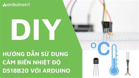Hướng Dẫn Sử Dụng Cảm Biến Nhiệt độ Ds18b20 Với Arduino Arduino Kit