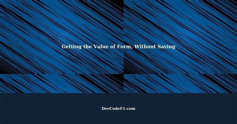 Getting The Value Of Form Without Saving