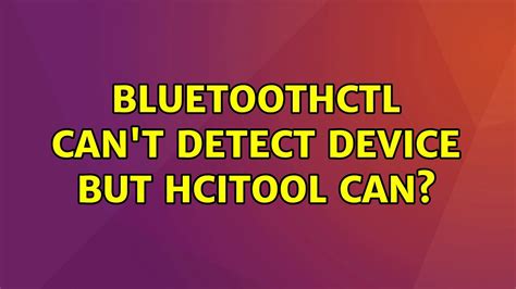 Bluetoothctl Cant Detect Device But Hcitool Can Youtube