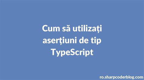Cum Să Utilizați Aserțiuni De Tip Typescript Sharp Coder Blog