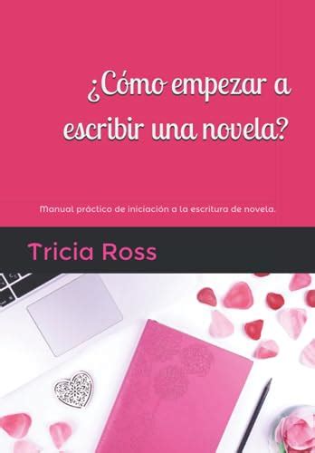 C Mo Empezar A Escribir Una Novela Manual Pr Ctico De Iniciaci N A La Escritura De Novela