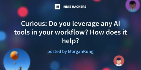 Curious Do You Leverage Any Ai Tools In Your Workflow How Does It Help Indie Hackers