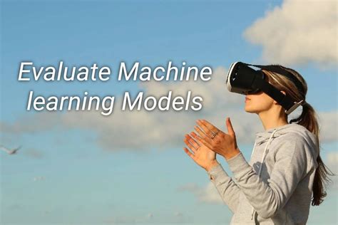 Evaluate Machine Learning Models Machine Learning By Ting Medium