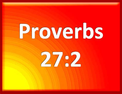 Proverbs 27 2 Let Another Man Praise You And Not Your Own Mouth A Stranger And Not Your Own Lips