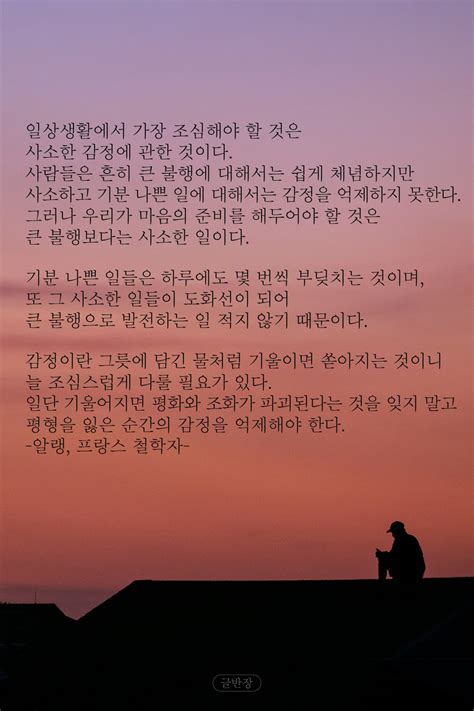 글반장 일상생활에서 가장 조심해야 할 것은 사소한 감정에 관한 것이다 사람들은 흔히 큰 불행에 대해서는 쉽게 체념하지만 사소하고 기분 나쁜 일에 대해서는 감정을