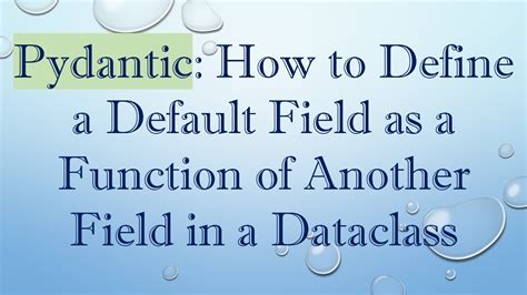 Pydantic How To Define A Default Field As A Function Of Another Field In A Dataclass Youtube