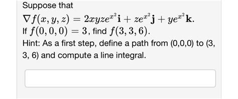 Solved ∇f X Y Z 2xyzex2i Zex2j Yex2k If F 0 0 0 3 Find