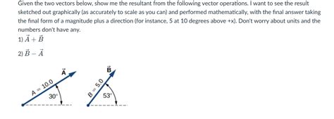 Solved Given The Two Vectors Below Show Me The Resultant Chegg