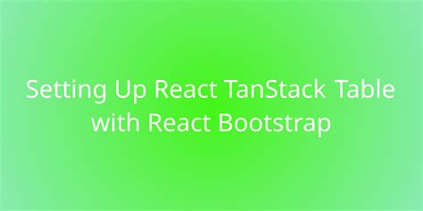 Setting Up React TanStack Table With React Bootstrap Snippets Borstch
