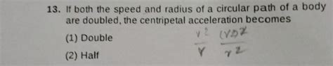 13 if both the speed and radius of a circular path of a body are doubled