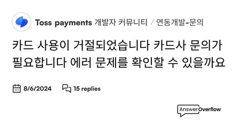 카드 사용이 거절되었습니다 카드사 문의가 필요합니다 에러 문제를 확인할 수 있을까요 Toss Payments 개발자 커뮤니티