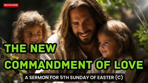 New Commandment Of Love A Sermon For 5th Sunday Of Easter C Youtube