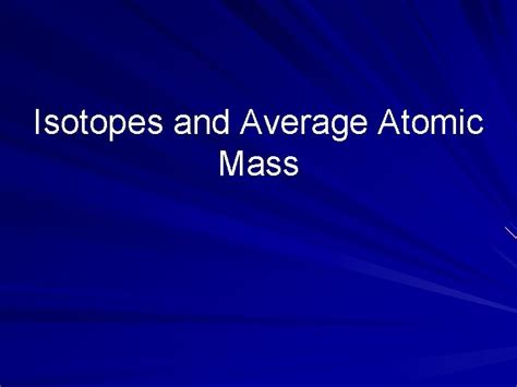 Isotopes And Average Atomic Mass Isotopes The Number