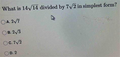 Solved What Is 14sqrt 14 Divided By 7sqrt 2 In Simplest Form A