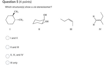 Solved Question 5 4 Points Which Structure S Show A Cis Chegg Com