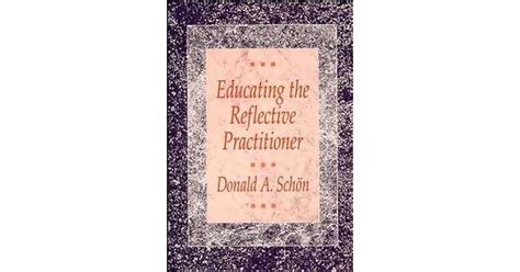 Educating The Reflective Practitioner Toward A New Design For Teaching And Learning In The