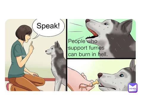 People Who Support Furries Can Burn In Hell Thememeinator69 Memes