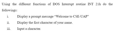 solved using the different functions of dos interrupt