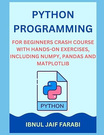 Python Programming For Beginners Crash Course With Hands On Exercises Including Numpy Pandas And