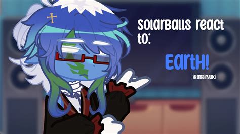 Solarballshumans React To Earth Part 1 Imsiryuki Read Desc