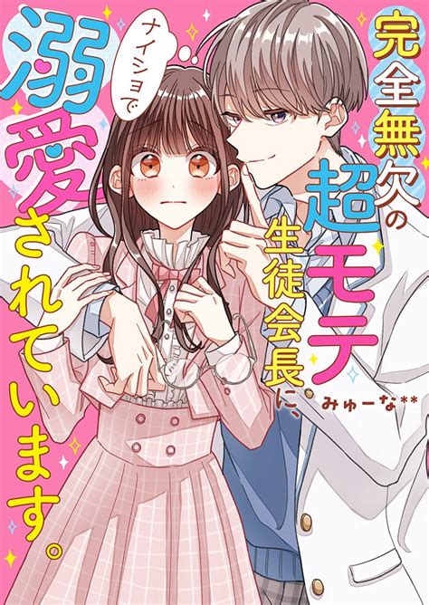 完全無欠の超モテ生徒会長に、ナイショで溺愛されています。 野いちご 無料で読める恋愛小説・少女コミック
