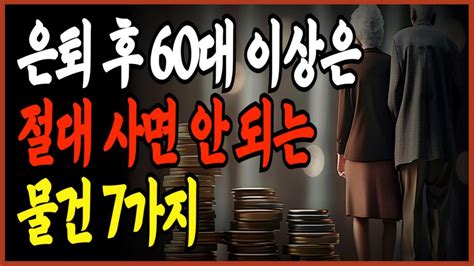 은퇴 후 60대 이상은 절대 사면 안되는 물건 7가지ㅣ노후자금 날리게 됩니다ㅣ고령자 울리는 사기상품ㅣ실제사례ㅣ노후 자금 관리ㅣ전문가 조언 Youtube