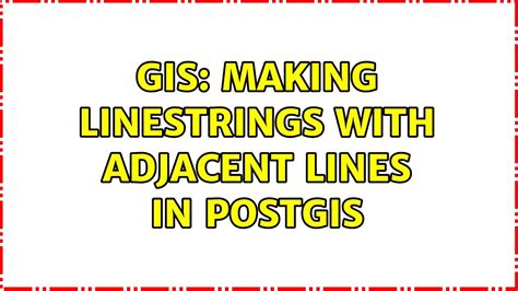 Gis Making Linestrings With Adjacent Lines In Postgis 2 Solutions Youtube