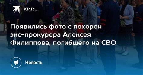 Появились фото с похорон экс прокурора Алексея Филиппова погибшего на СВО Kp Ru