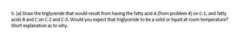 Solved 5 A Draw The Triglyceride That Would Result From