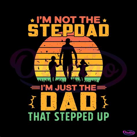 Im Not The Stepdad Im Just The Dad That Stepped Up Svg File