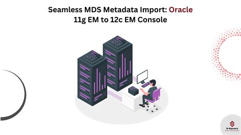 Import Mds Metadata From 11g To 12c Em S Square