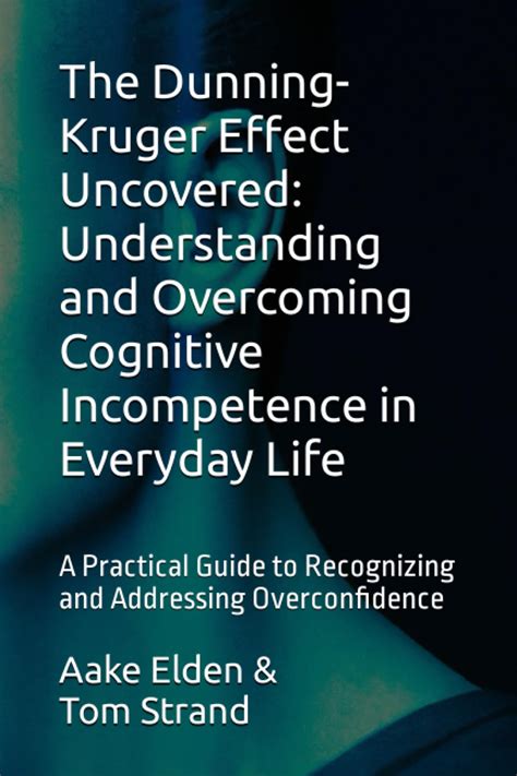 The Dunning-Kruger Effect Uncovered: Understanding and Overcoming Cognitive Incompetence in ...