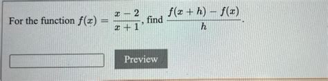 Solved For the function f(x)=x+1x−2, find hf(x+h)−f(x). | Chegg.com