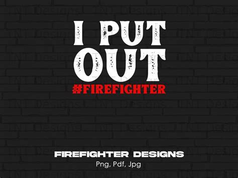 I Put Out Digital Png File Instant Download Funny Firefighter T Shirt