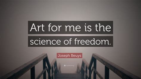 Joseph Beuys Quote Art For Me Is The Science Of Freedom”