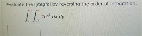 Solved Evaluate The Integral By Reversing The Order Of Chegg Com