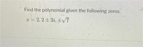 Solved Find The Polynomial Given The Following Zeros Chegg