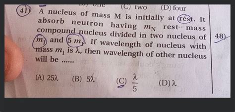 A Nucleus Of Mass M Is Initially At Rest It Absorb Neutron Having Mn R