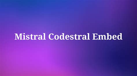 Mistral Ai Announces Codestral Embed Revolutionizing Code Search And