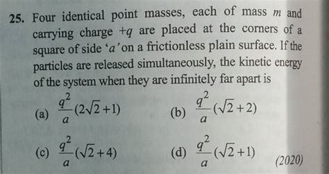 four identical point masses each of mass m and carrying charge q are pl