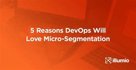 5 Reasons Devops Will Love Micro Segmentation Illumio Cybersecurity Blog Illumio 5 Reasons Devops Will Love Micro Segmentation Illumio Cybersecurity Blog Illumio